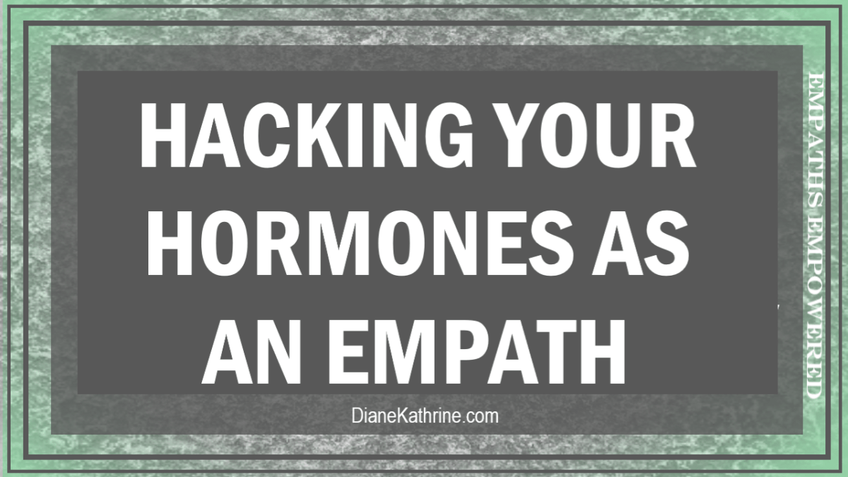 HACK YOUR HORMONES: A GUIDE FOR EMPATHS | Empaths Empowered